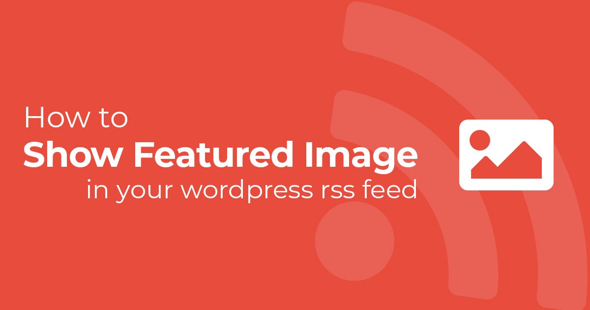 How to Show Featured Image in WordPress RSS Feed (Step-by-Step)